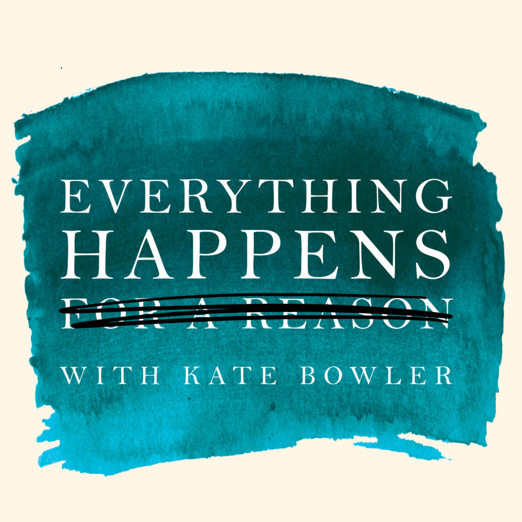 Everything Happens | A Podcast with Kate Bowler - Kate Bowler