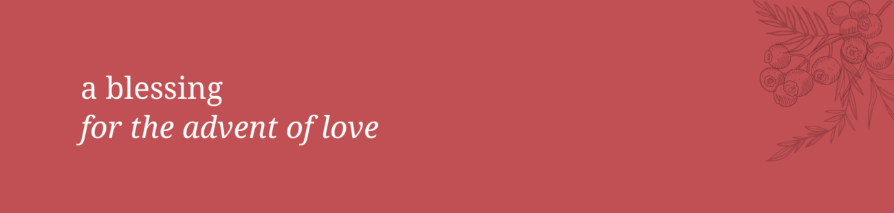 a blessing for the advent of love - Kate Bowler