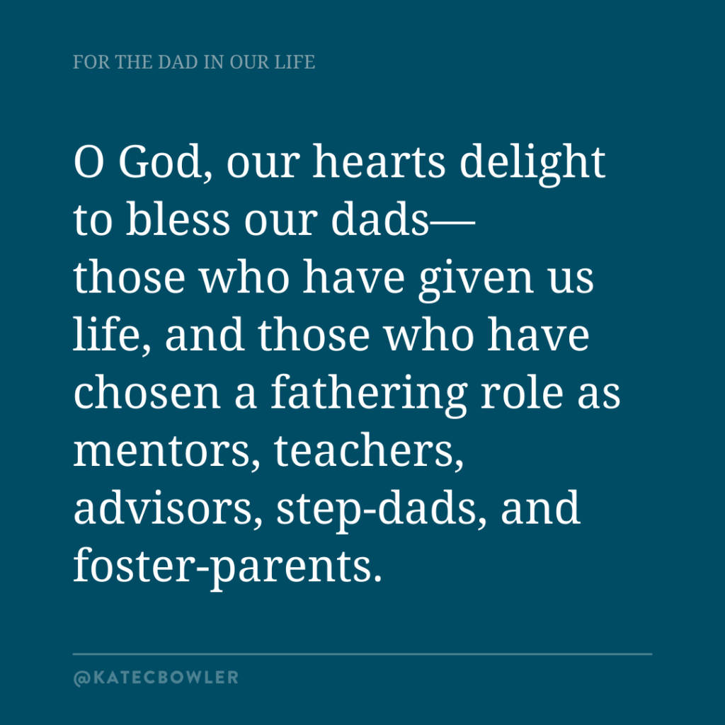 a blessing for the dad in our life - Kate Bowler