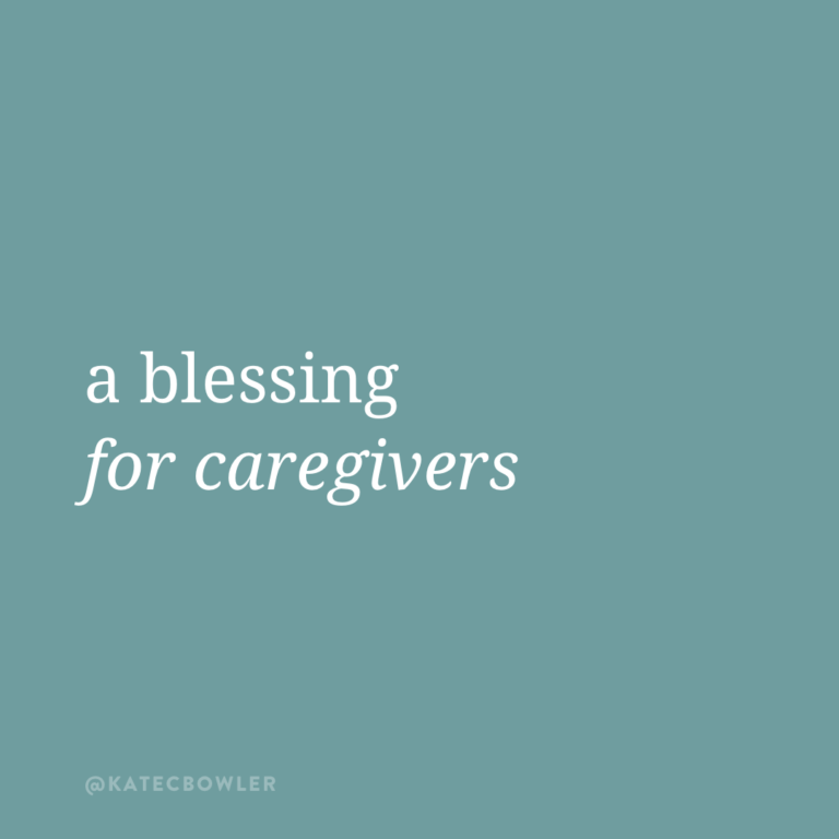 a blessing for caregivers - Kate Bowler