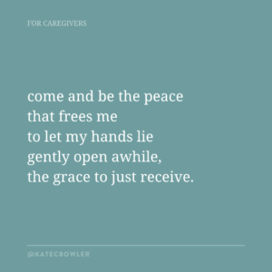 a blessing for caregivers - Kate Bowler