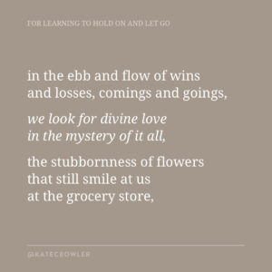 a blessing for learning to hold on and let go - Kate Bowler