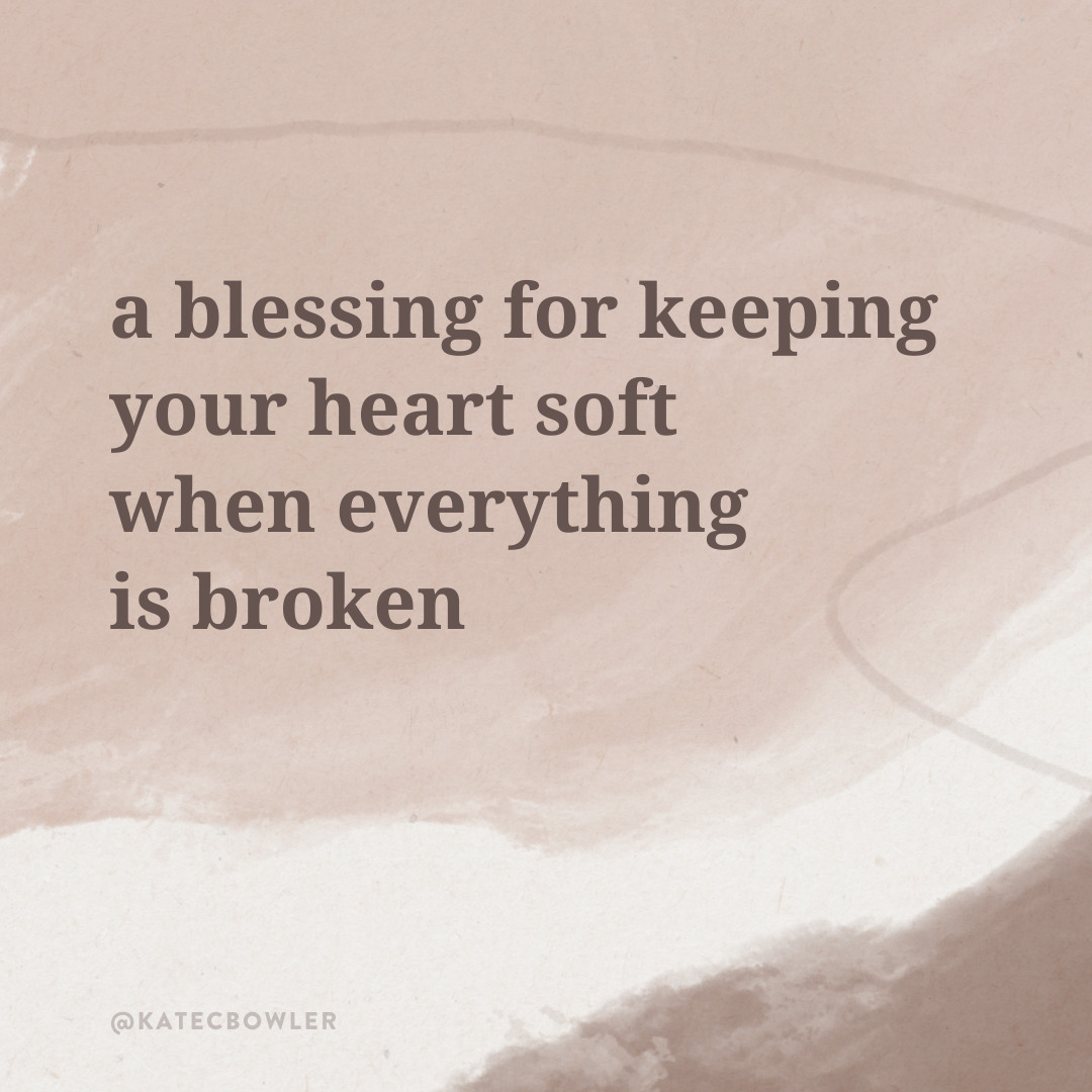 a blessing for keeping your heart soft when everything is broken - Kate ...